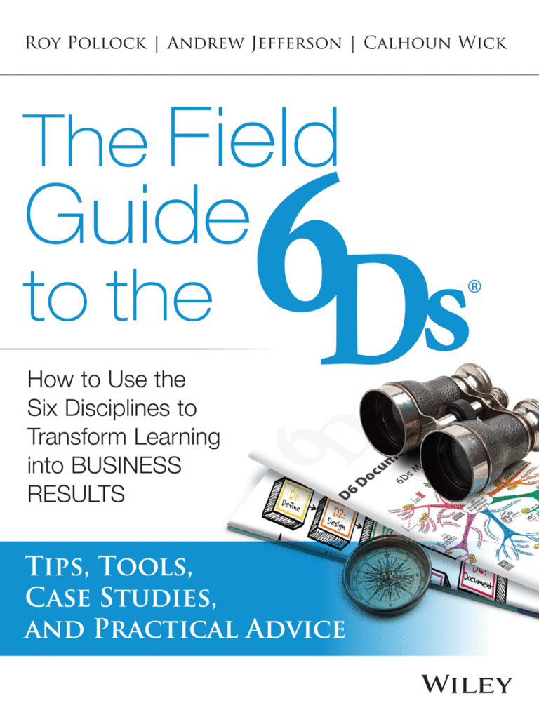 The Field Guide to the 6Ds: How to Use the Six Disciplines to Transform ...